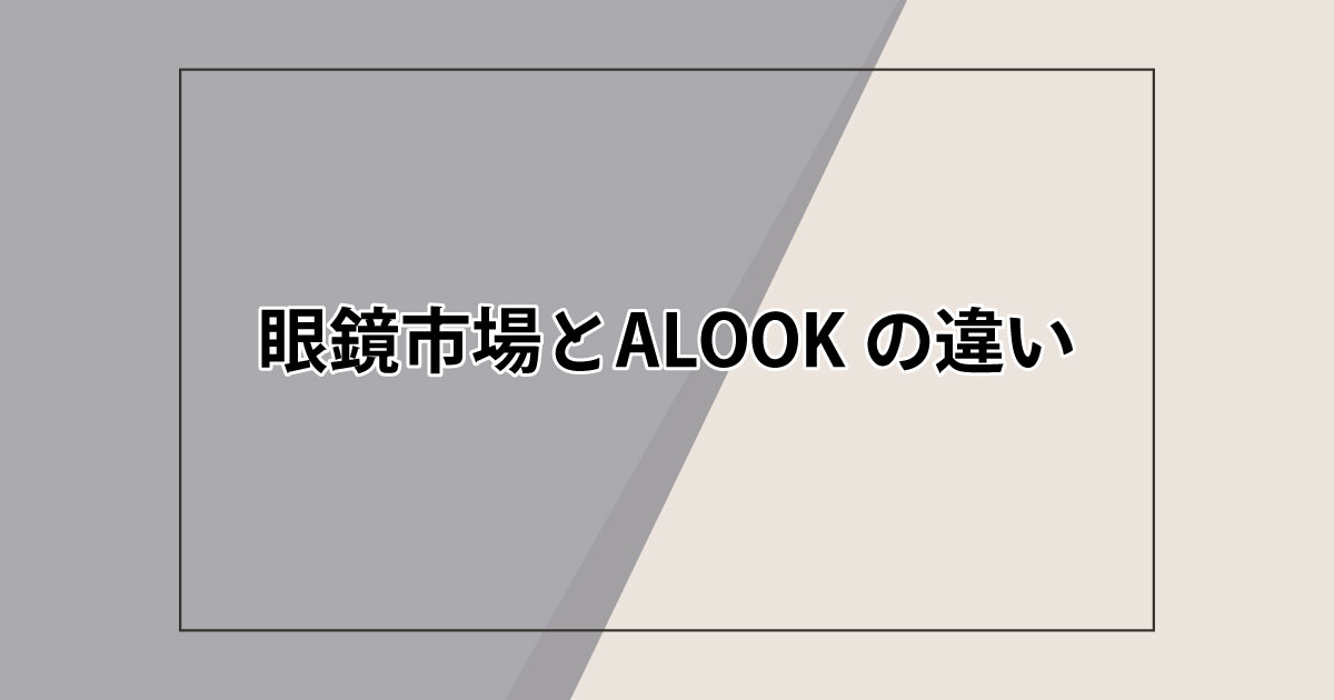眼鏡市場とALOOK(アルク)の違いを解説！ | メガディア